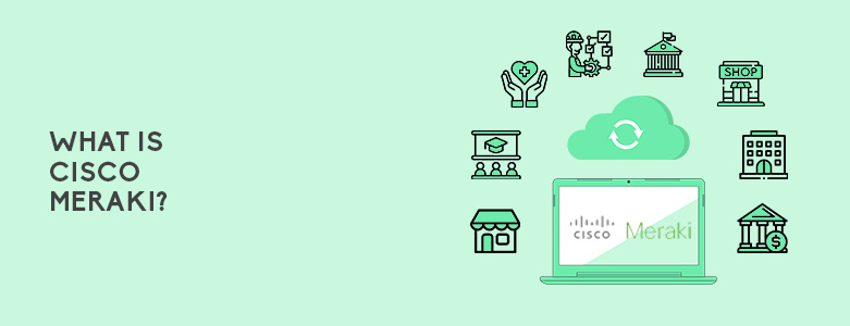 4 Benefits Of Cisco Meraki