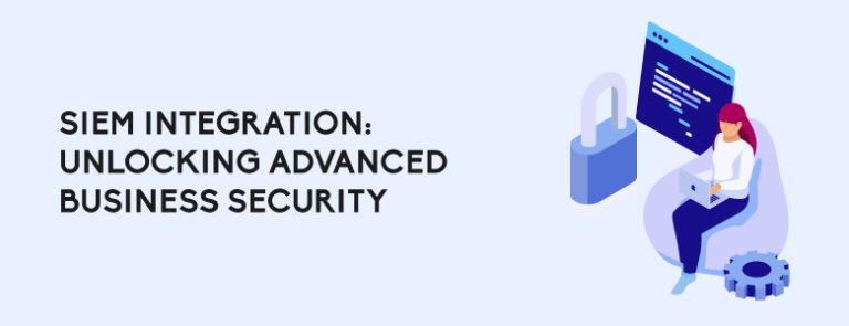 SIEM Integration: Unlocking Advanced Business Security